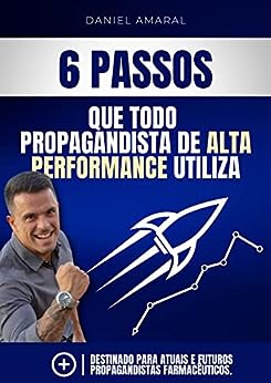 6 passos que todo propagandista de alta performance utiliza: Destinado para atuais e futuros ...